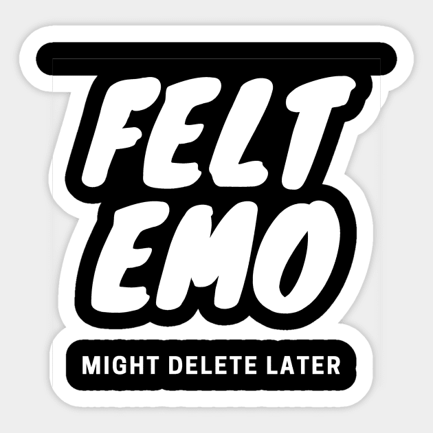 Felt Emo Might Delete Later Light Design Emo Sticker Teepublic